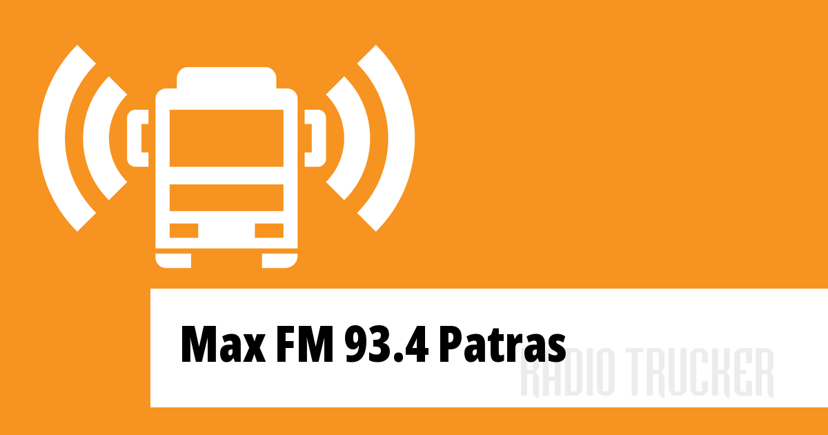 Max FM 93.4 Patras Listen Live (Greece) - Radio Trucker