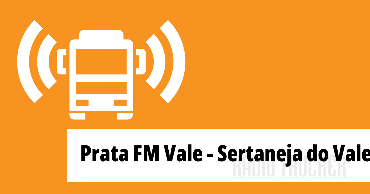 Prata FM Vale - Sertaneja do Vale ouça ao vivo (Brazil) - Radio Trucker